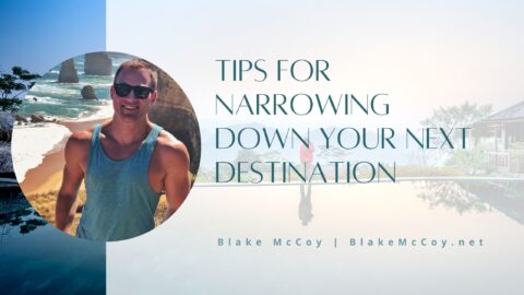 Tips For Narrowing Down Your Next Destination | Blake McCoy | Travel